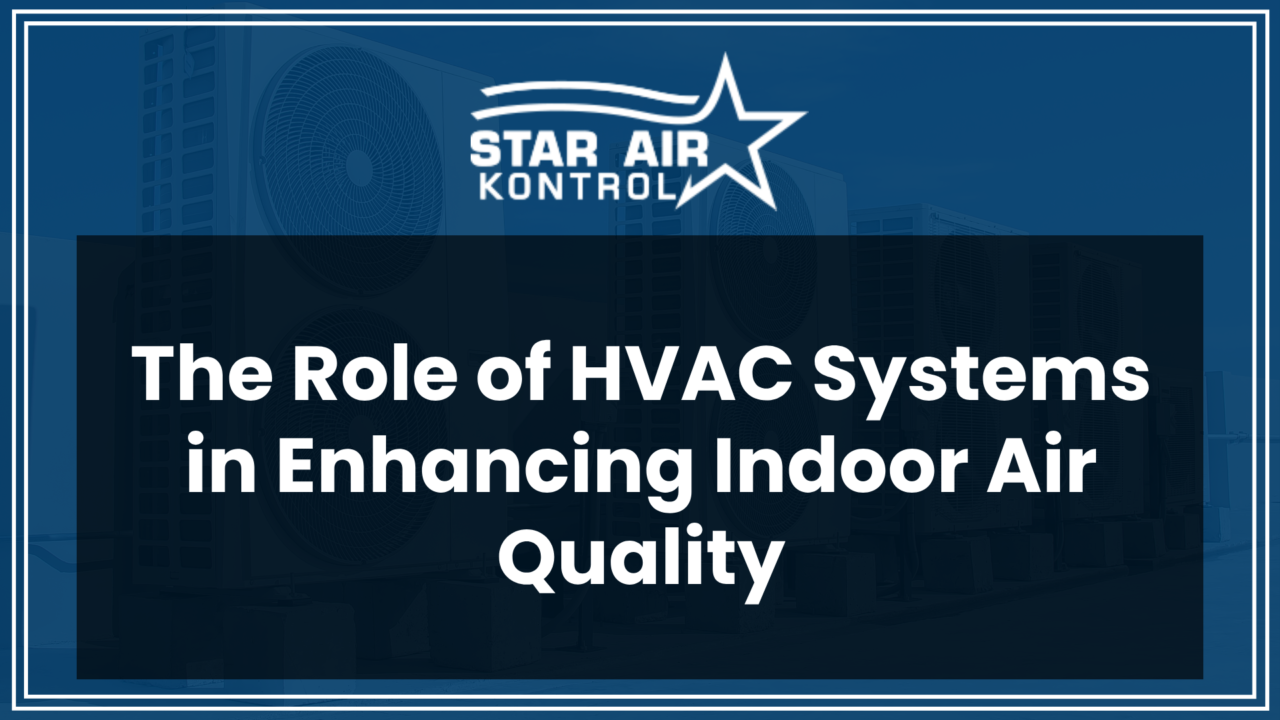 The Role of HVAC Systems in Enhancing Indoor Air Quality | Star Air Kontrol